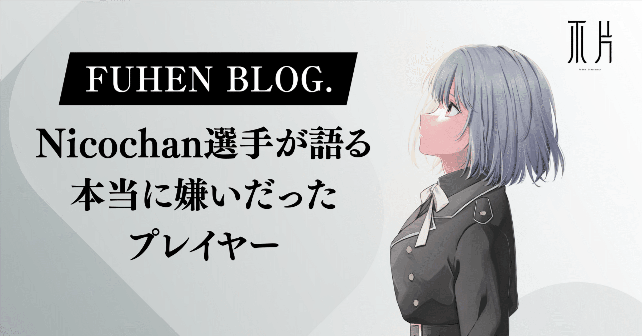 「Nicochan選手」が語る、本当に嫌いだったプレイヤーとは？｜FUHEN BLOG.