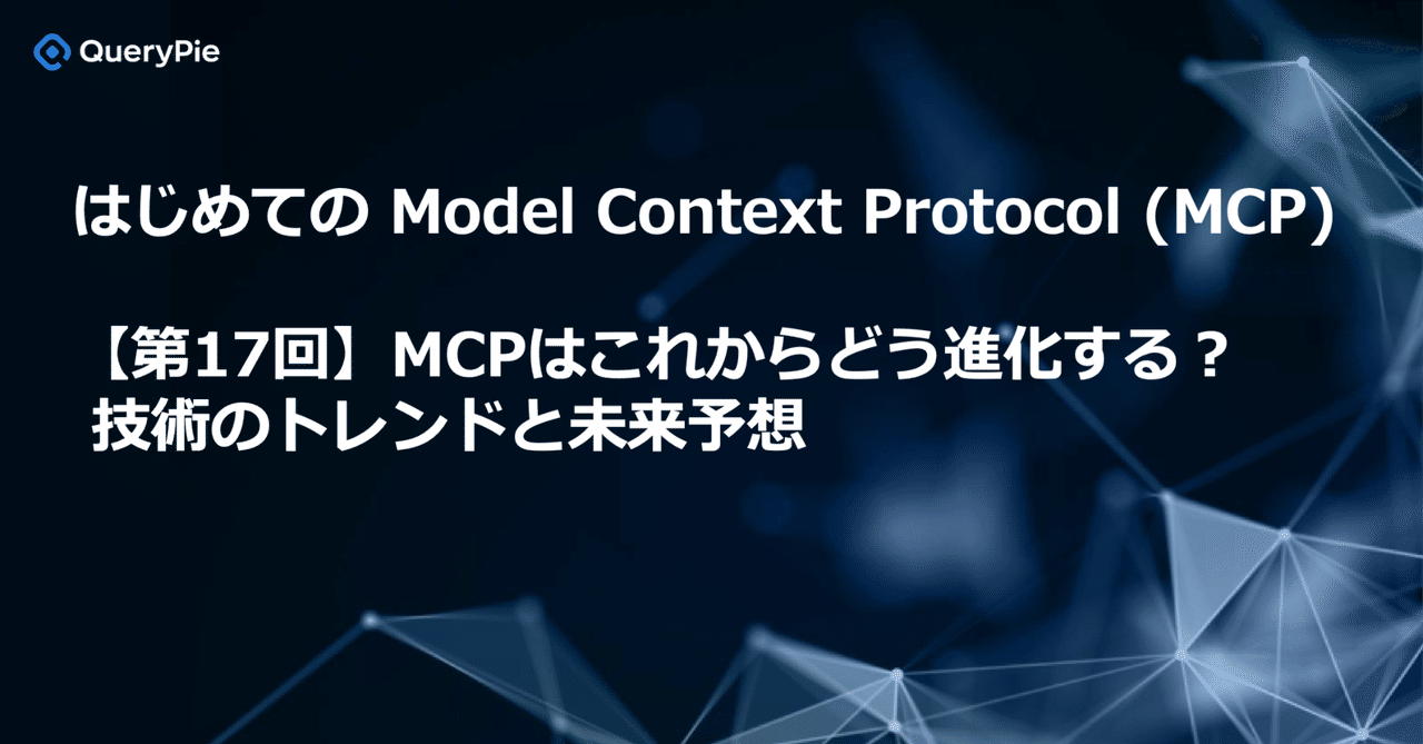 はじめての Model Context Protocol (MCP)【第17回】MCPはこれからどう進化する？ 技術のトレンドと未来予想 ...
