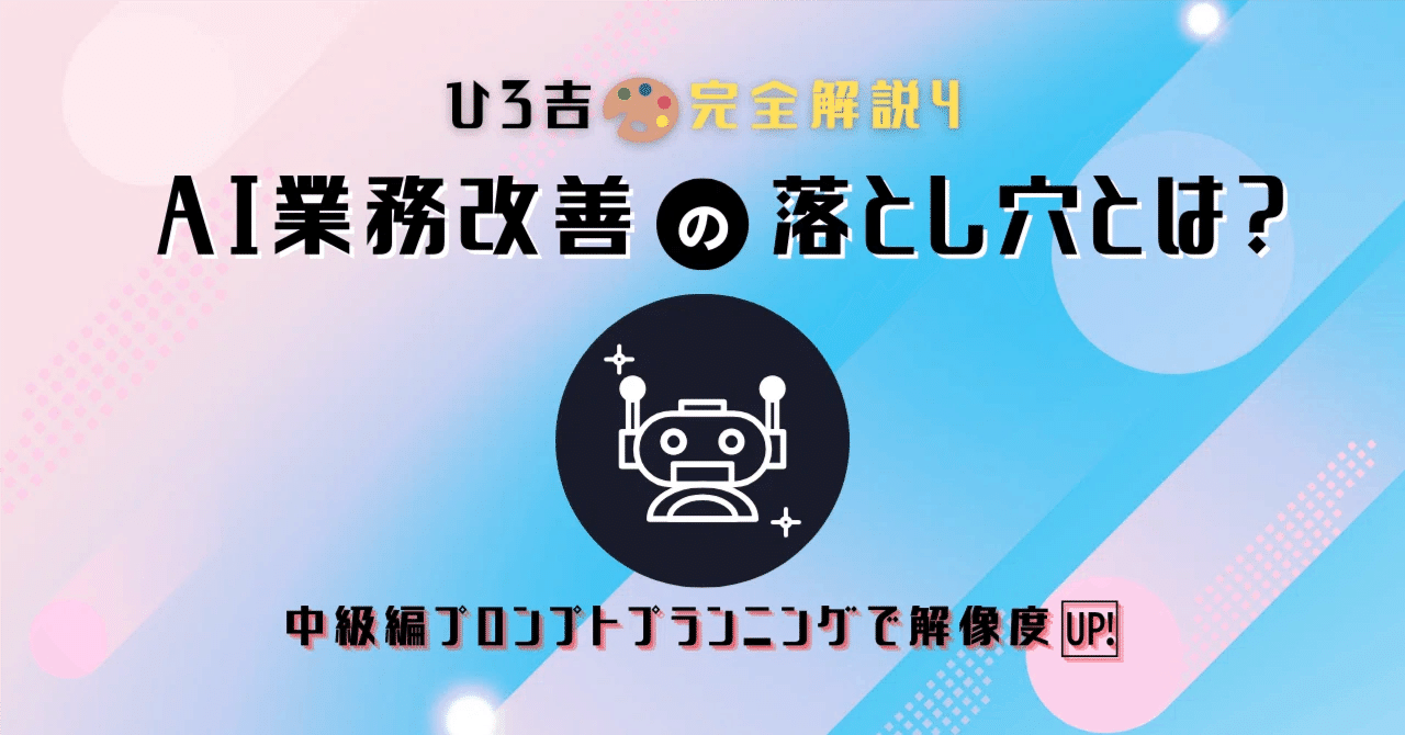【90部🔥】[ひろ吉🎨完全解説4]AI業務改善の落とし穴とは？中級編プロンプトプランニングでこっそりAIの解像度を上げる裏技[〇〇式はもう卒業🎓]｜ひろ吉🎨