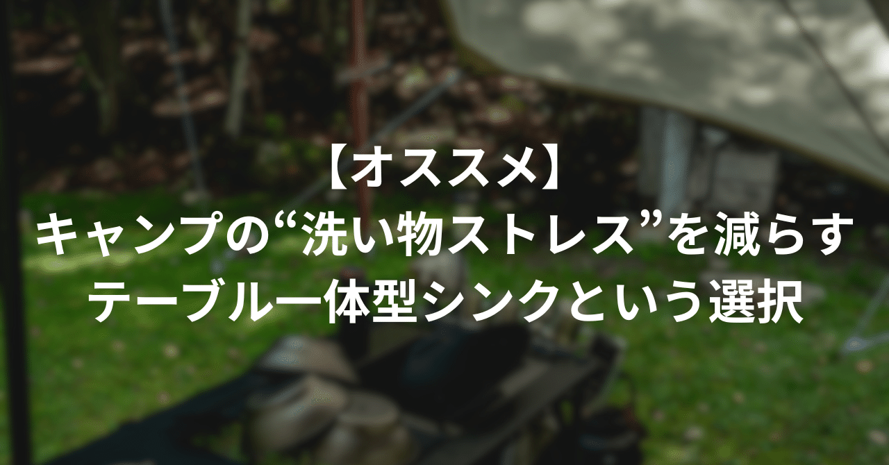 【オススメ】キャンプの“洗い物ストレス”を減らす、テーブル一体型シンクという選択｜【公式】37CAMP-Tech系キャンプギアブランド
