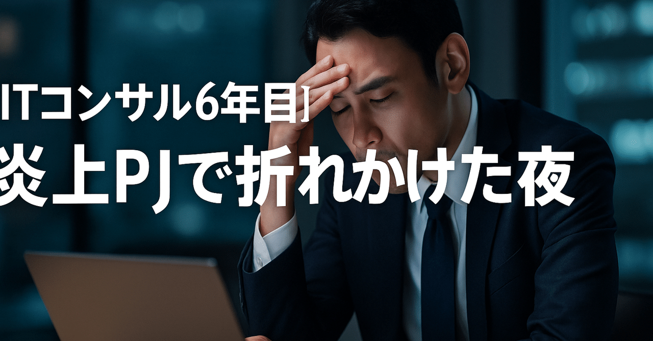 【ITコンサル6年目】炎上PJで折れかけた夜｜noah-works