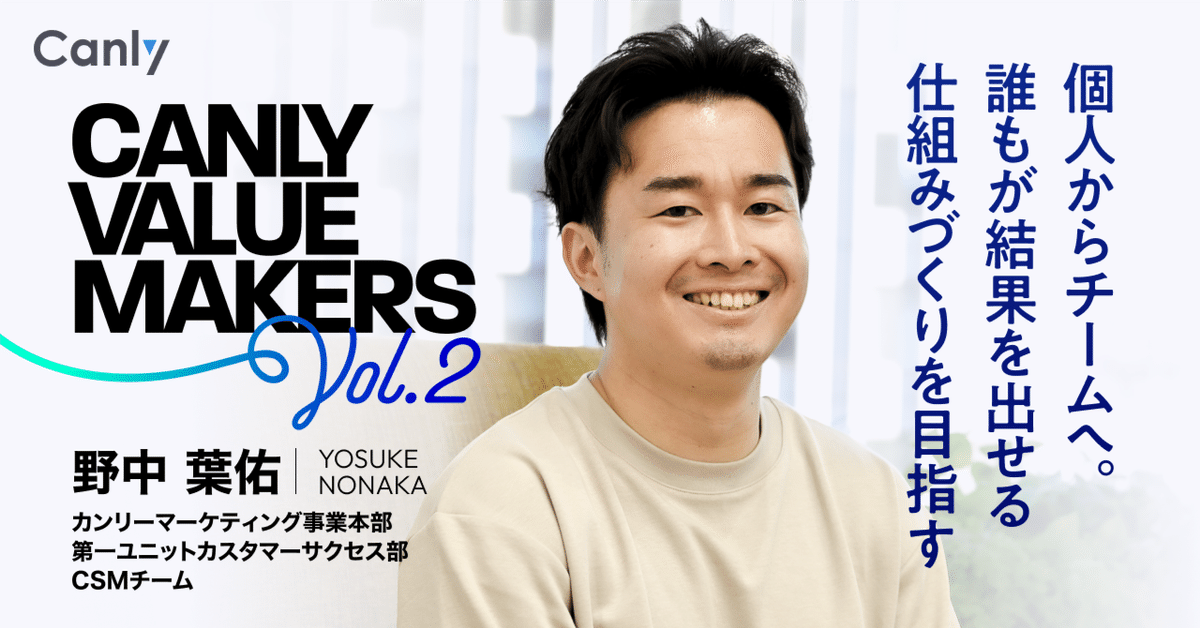CANLY VALUE MAKERS Vol.2 個人からチームへ。誰もが結果を出せる仕組みづくりを目指す──第一ユニットカスタマーサクセス部 CSMチーム 野中さん｜株式会社カンリー 公式note