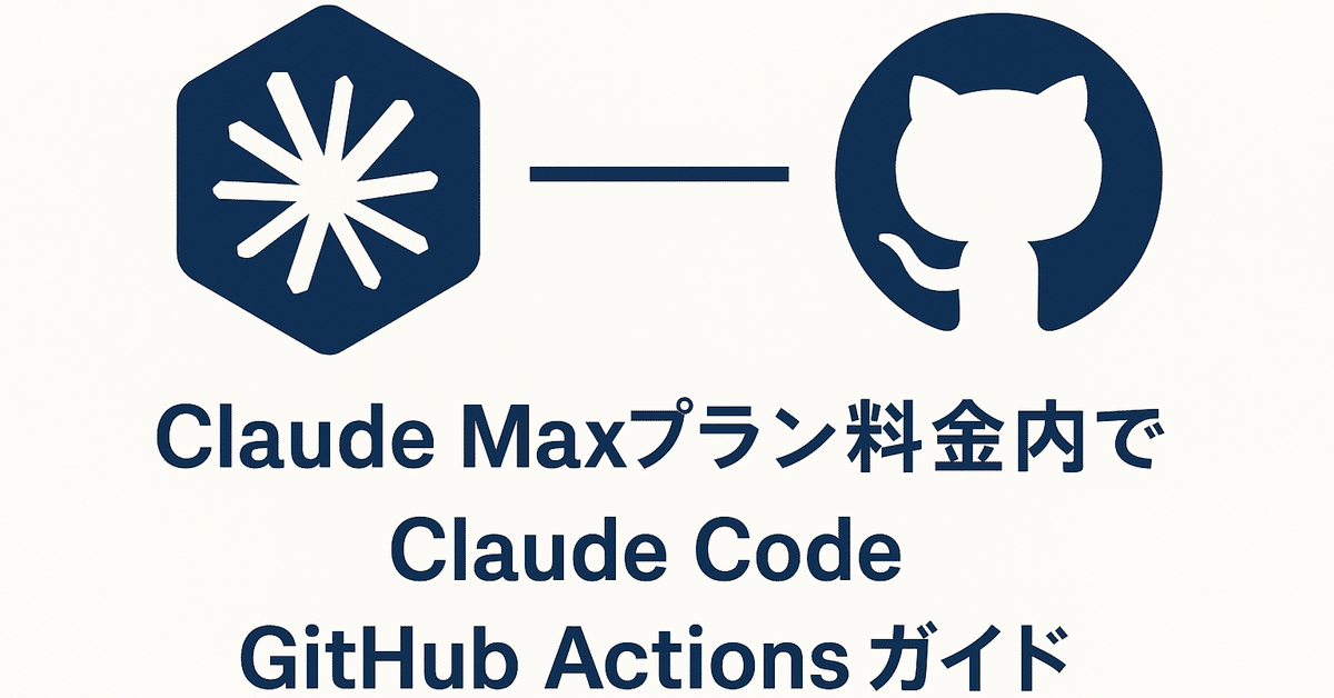 Claude Maxプラン料金内でClaude Code GitHub Actionsを使うためのガイドまとめ｜あきらパパ