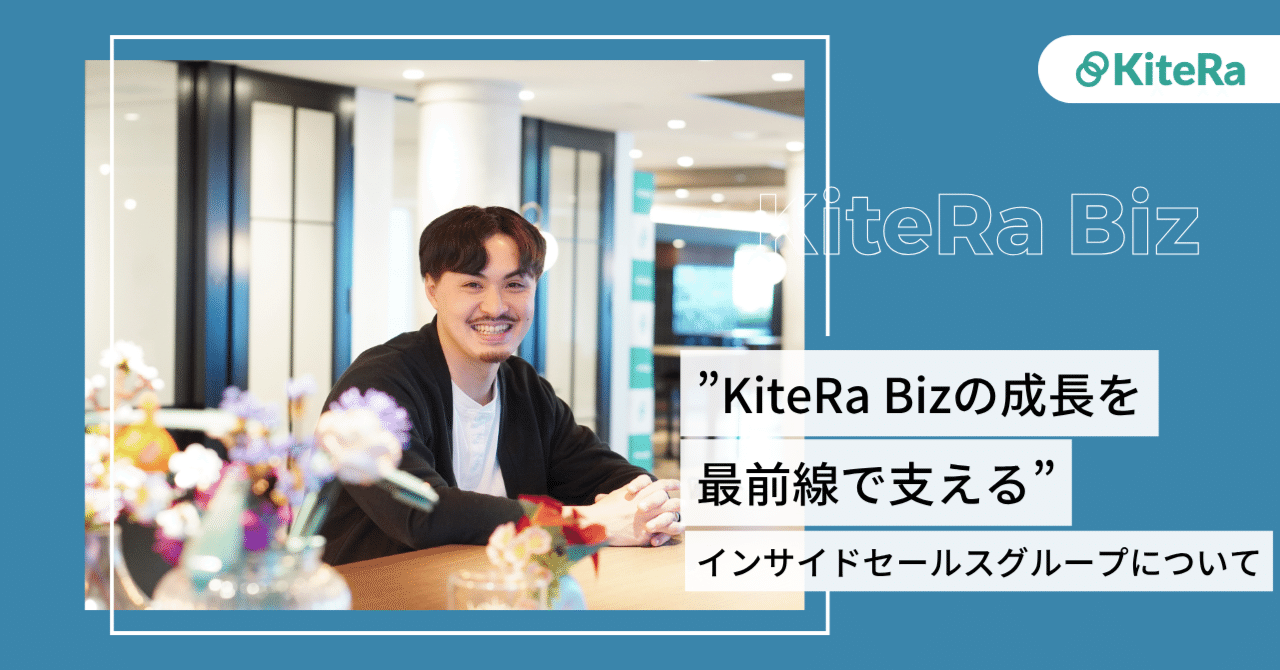 ”KiteRa Bizの成長を最前線で支える”インサイドセールスグループについて｜株式会社KiteRa