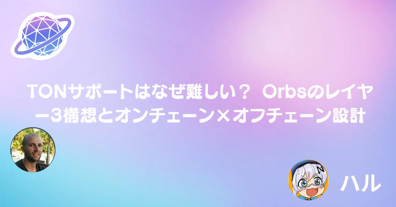 第2回Orbsエンジニアトーク TONサポートはなぜ難しい？ Orbsのレイヤー3構想とオンチェーン×オフチェーン設計｜Orbsアンバサダー