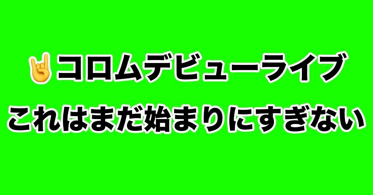 【5】🤘コロムデビューライブ──これはまだ“始まり”にすぎない｜Hiromyon