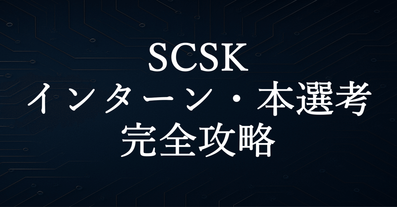 SCSK 27卒内定獲得戦略──冬インターンから始まる早期選考を制す｜就活戦略ノート