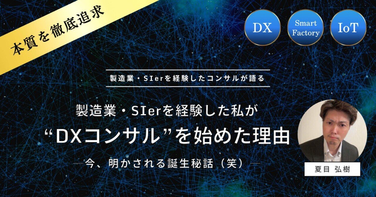 製造業・SIerを経験した私が“DXコンサル”を始めた理由──今、明かされる誕生秘話（笑）｜夏目 弘樹｜製造業DXコンサルタント