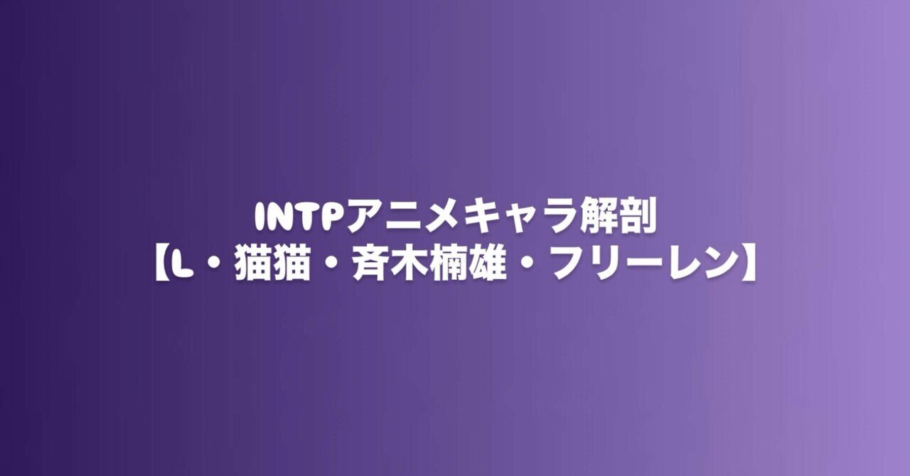 “変人の天才”はなぜ心を動かすのか？｜INTPアニメキャラ解剖【L・猫猫・斉木楠雄・フリーレン】｜INTP、今日も実験中。