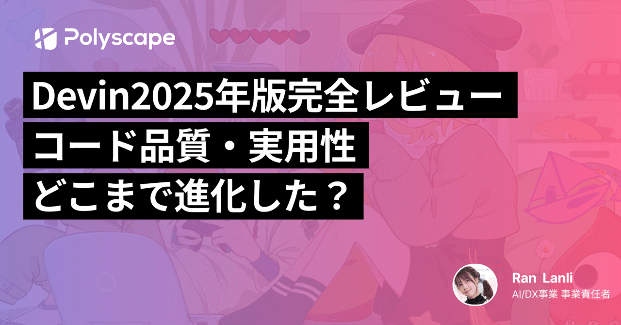 Devin2025年版完全レビュー：コード品質・実用性はどこまで進化した？｜Ran | Polyscape Inc.