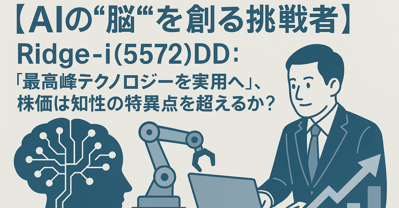 【AIの“脳”を創る挑戦者】Ridge-i(5572)DD：「最高峰テクノロジーを実用へ」、株価は知性の特異点を超えるか？｜日本個別株デューデリジェンスセンター