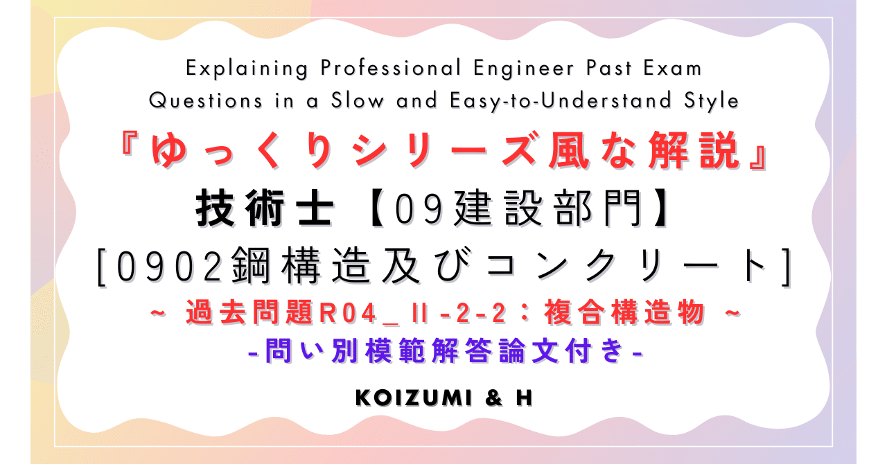技術士『ゆっくりシリーズ風な解説』R04【0902建設部門-鋼構造及びコンクリート】問題Ⅱ-2-2：複合構造物 -問い別模範解答論文付き-｜小泉士郎🎈｜技術士(建設・総監部門)×セルフケア× ...
