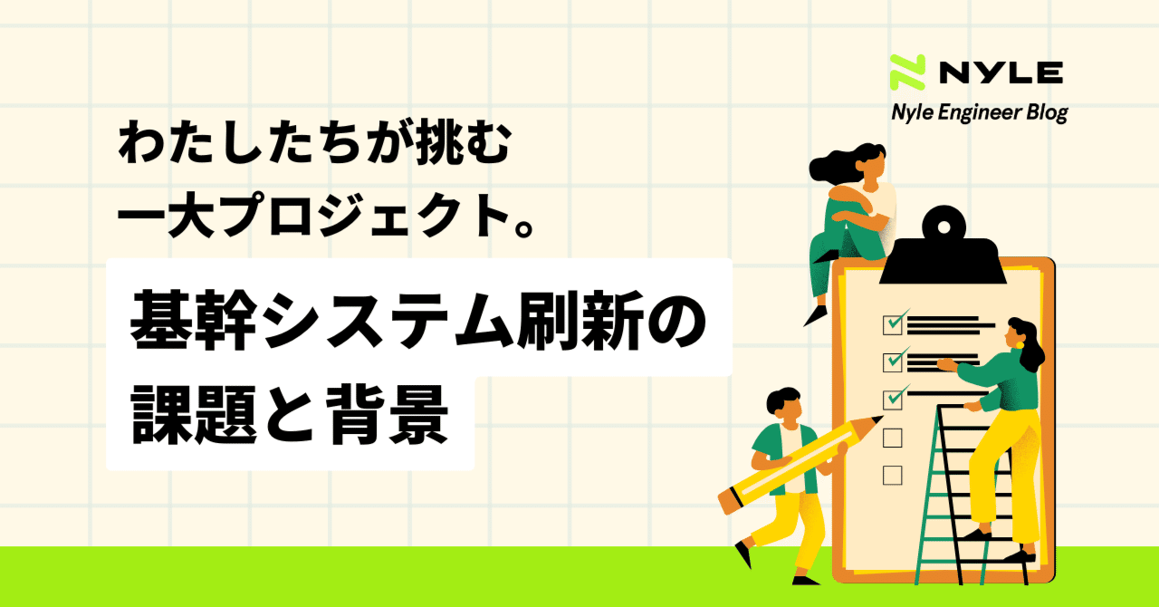 わたしたちが挑む一大プロジェクト。基幹システム刷新の課題と背景｜Nyle Engineer Blog