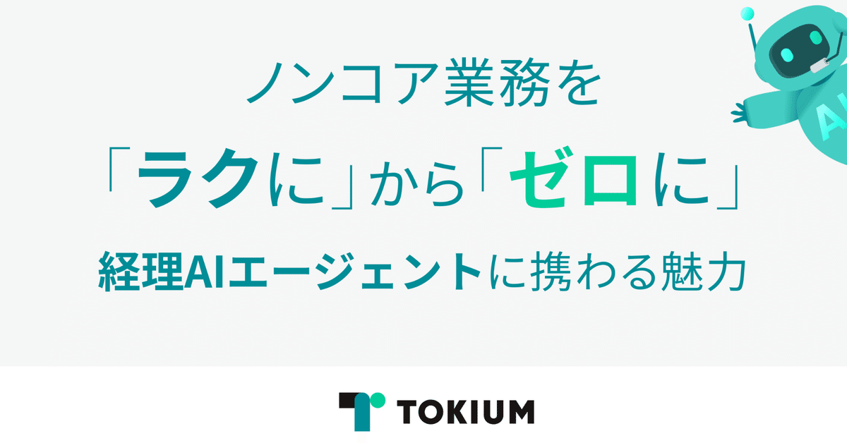 ノンコア業務を「ラクにする」から「ゼロ」にする！いま、「経理AIエージェント」に携わる魅力とは｜株式会社TOKIUM 公式note
