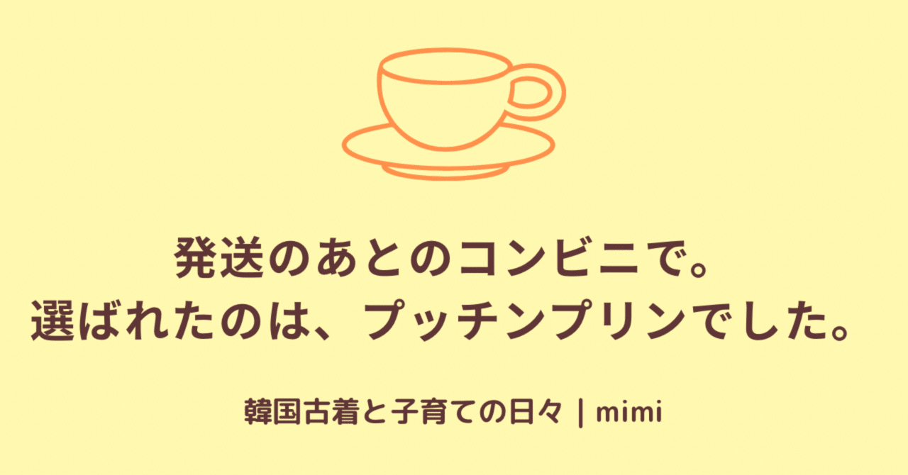 発送のあとのコンビニで。選ばれたのは、プッチンプリンでした。｜韓国古着と子育ての日々｜mimi