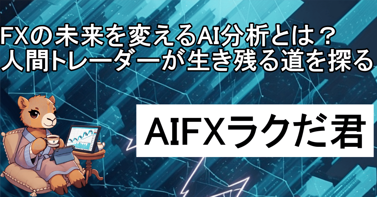 FXの未来を変えるAI分析とは？人間トレーダーが生き残る道を探る｜AIFXラクだ君