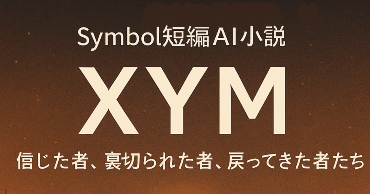 【Symbol短編AI小説】XYM：信じた者、裏切られた者、戻ってきた者たち｜YUTO