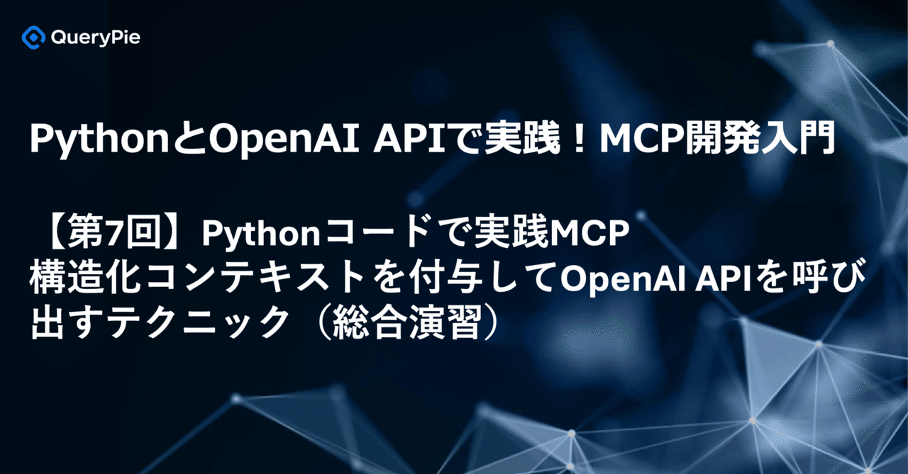 PythonとOpenAI APIで実践！はじめてのMCP開発入門【第7回】Pythonコードで実践MCP - 構造化コンテキストを付与してOpenAI APIを呼び出すテクニック（総合演習 ...