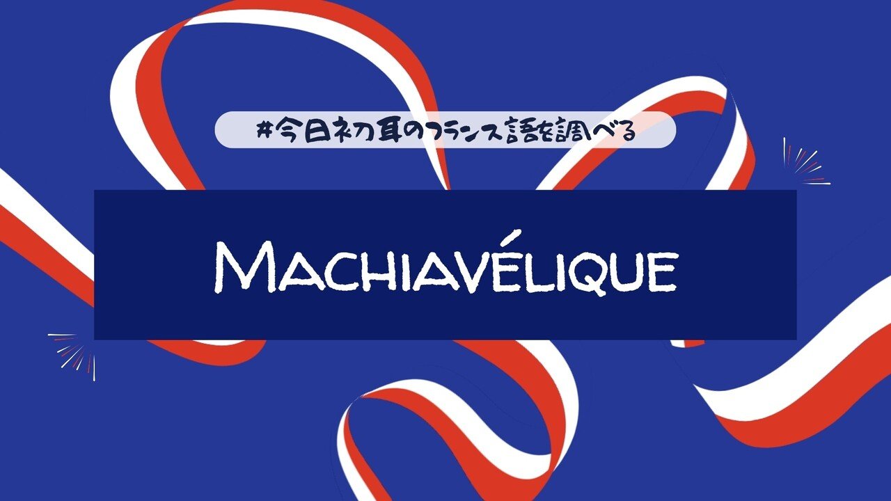 今日初耳のフランス語を調べる : Machiavélique : 形容詞 : 狡猾な、老獪な “C'est très ...