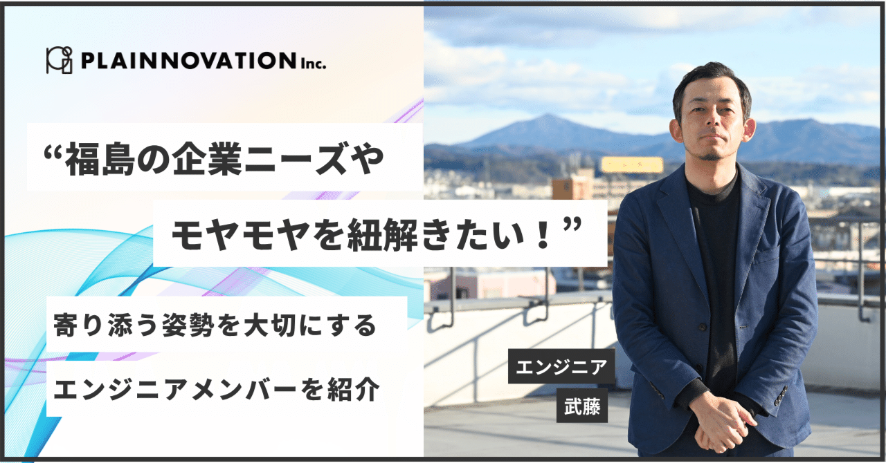 “福島の企業ニーズやモヤモヤを紐解きたい！”寄り添う姿勢を大切にするエンジニアメンバーを紹介します｜株式会社プレイノベーション / PLAINNOVATION, Inc.