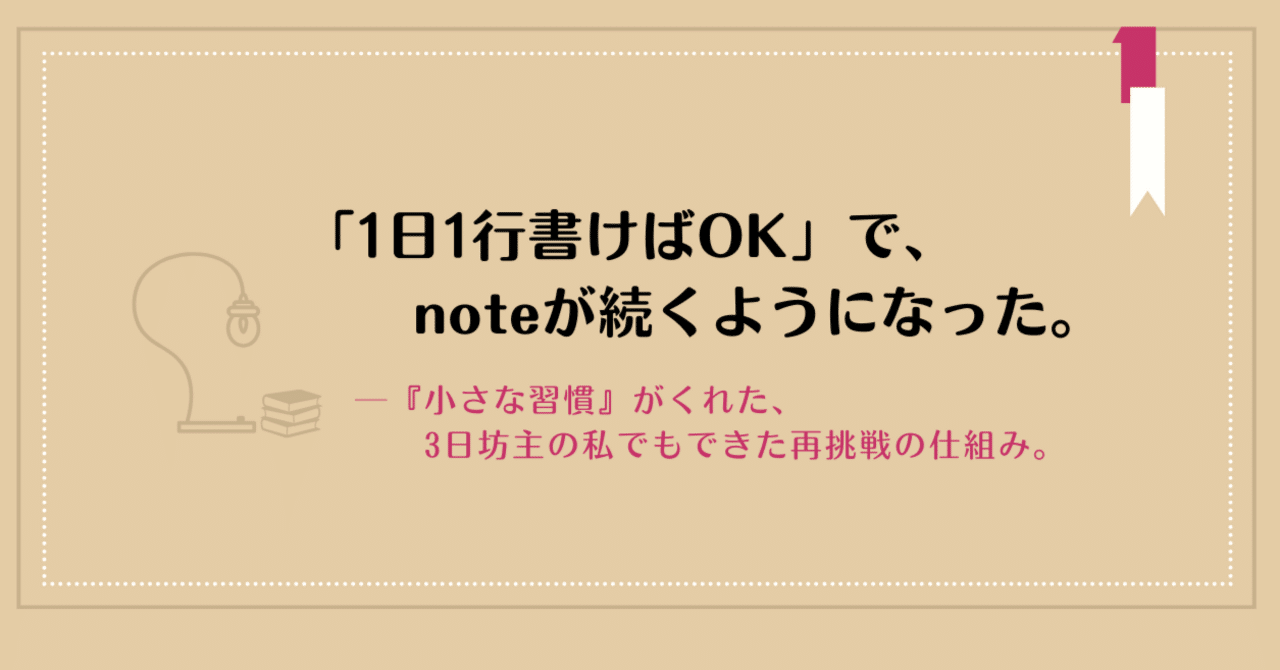 『1日1行書けばOKで、noteが続くようになった。』─『小さな習慣』がくれた、3日坊主の私でもできた再挑戦の仕組み。｜KOTOHA｜発信で人生を変えようとするnote