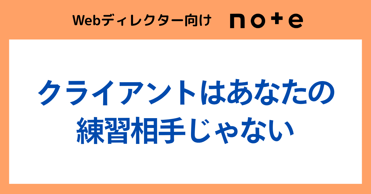 クライアントはあなたの練習相手じゃない｜seno | Webディレクター