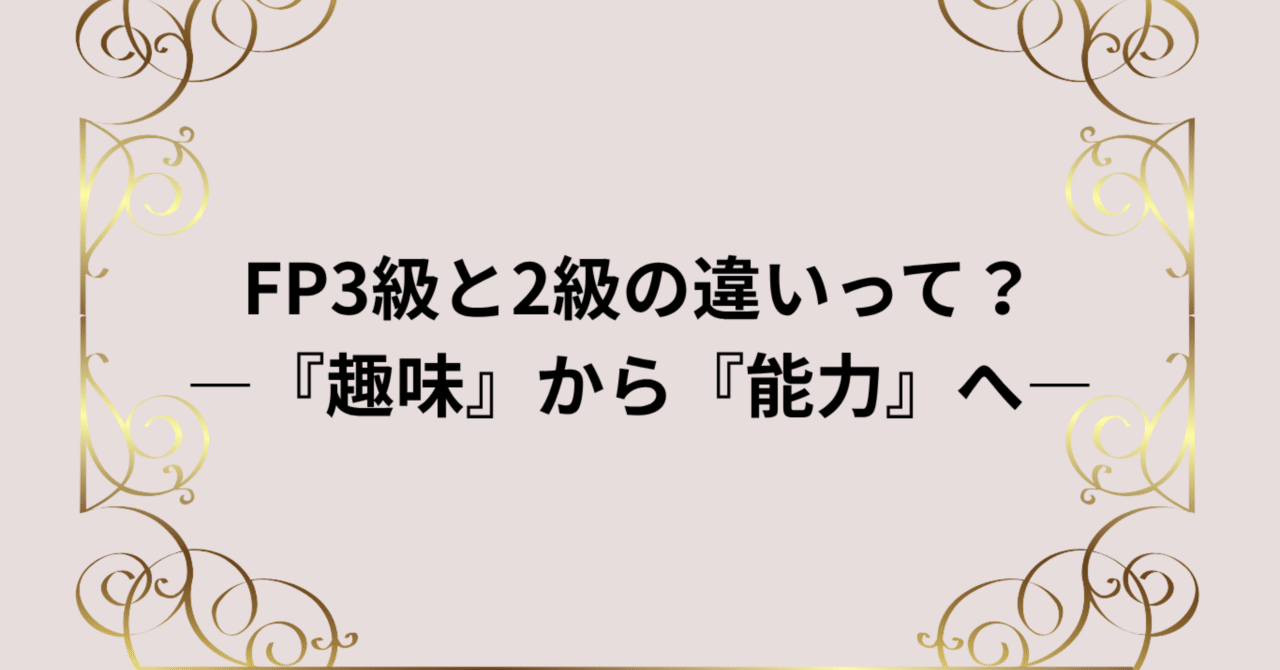 FP3級と2級の違いって？――「趣味」から「能力」へ｜あき／FP1級技能士