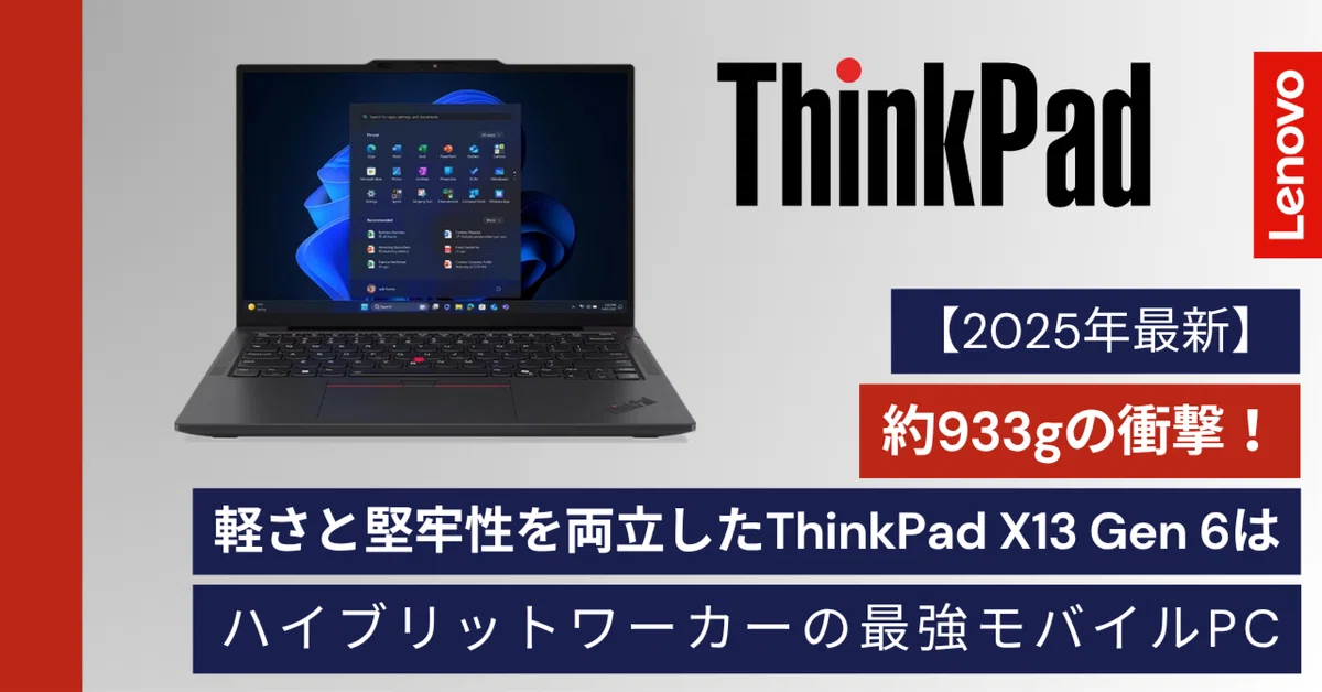 【2025年最新】約933gの衝撃！ 軽さと堅牢性を両立したThinkPad X13 Gen 6はハイブリッドワーカーの最強モバイルPC ...