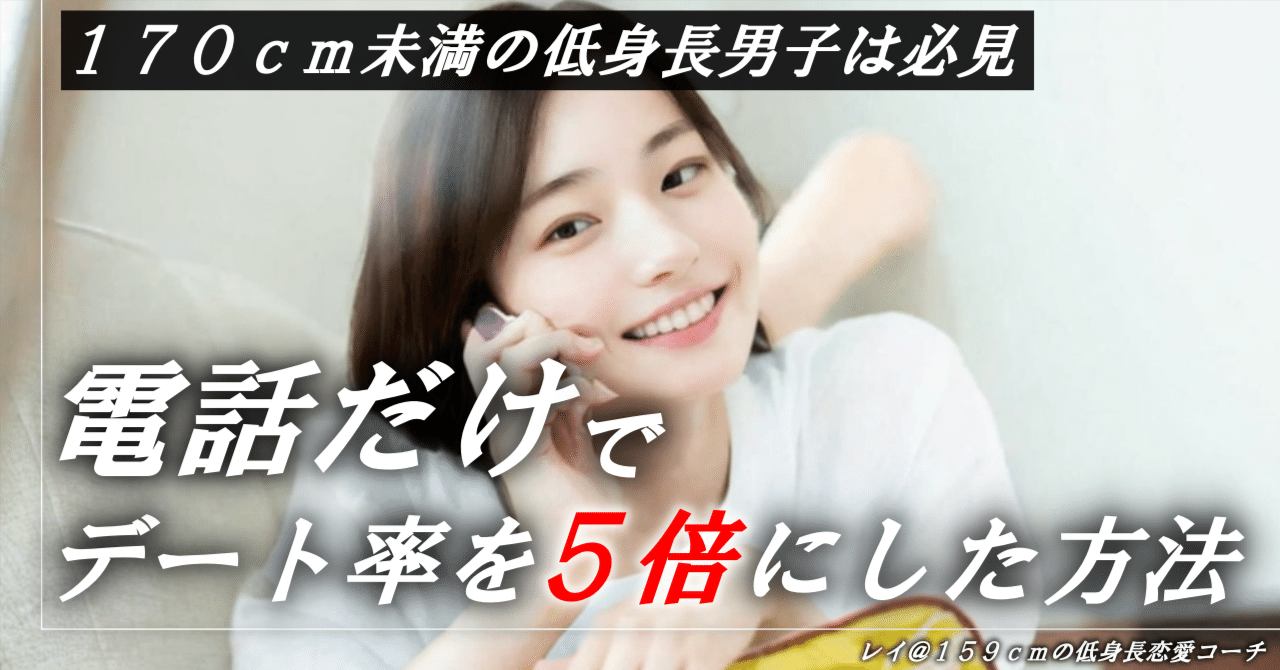 【170cm未満は必見】低身長で恋愛に自信が無かったオレが“電話だけ”でデート率が爆上がりした話｜レイ｜159cmの低身長恋愛コーチ