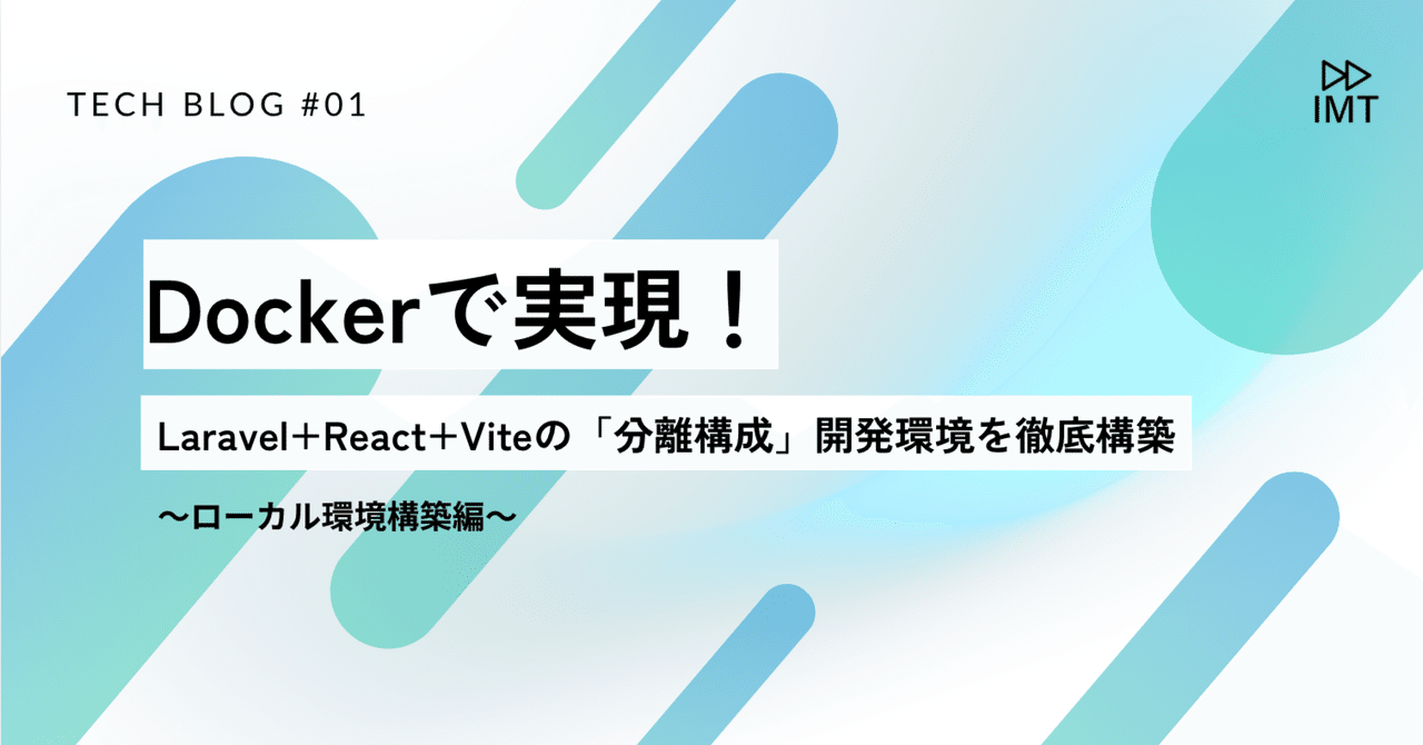 【Part1】Dockerで実現！Laravel + React + Viteの「分離構成」開発環境を徹底構築ガイド｜株式会社IMT 公式note