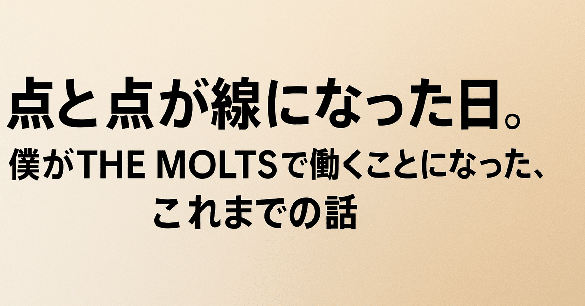 点と点が線になった日。僕がTHE MOLTSで働くことになった、これまでの話。｜香西 俊哉 | THE MOLTS