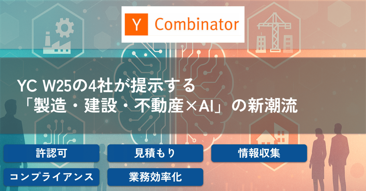 YC W25の4社が変革する「製造・建設・不動産」──AI活用で効率化する許認可・見積もり・コンプライアンスの未来｜生成AI事例集