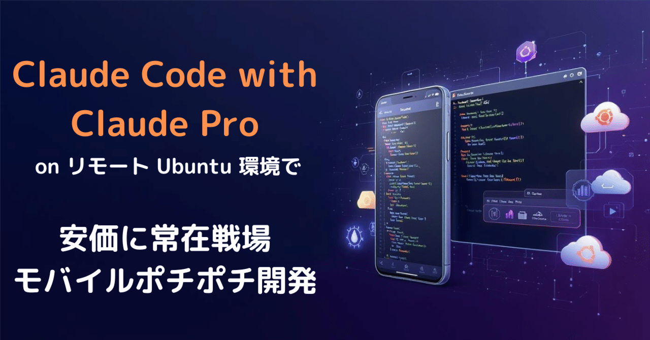 Claude Code with Claude Pro on リモート Ubuntu 環境で安価に常在戦場モバイルポチポチ開発｜Hi-Noguchi | 株式会社きみより代表