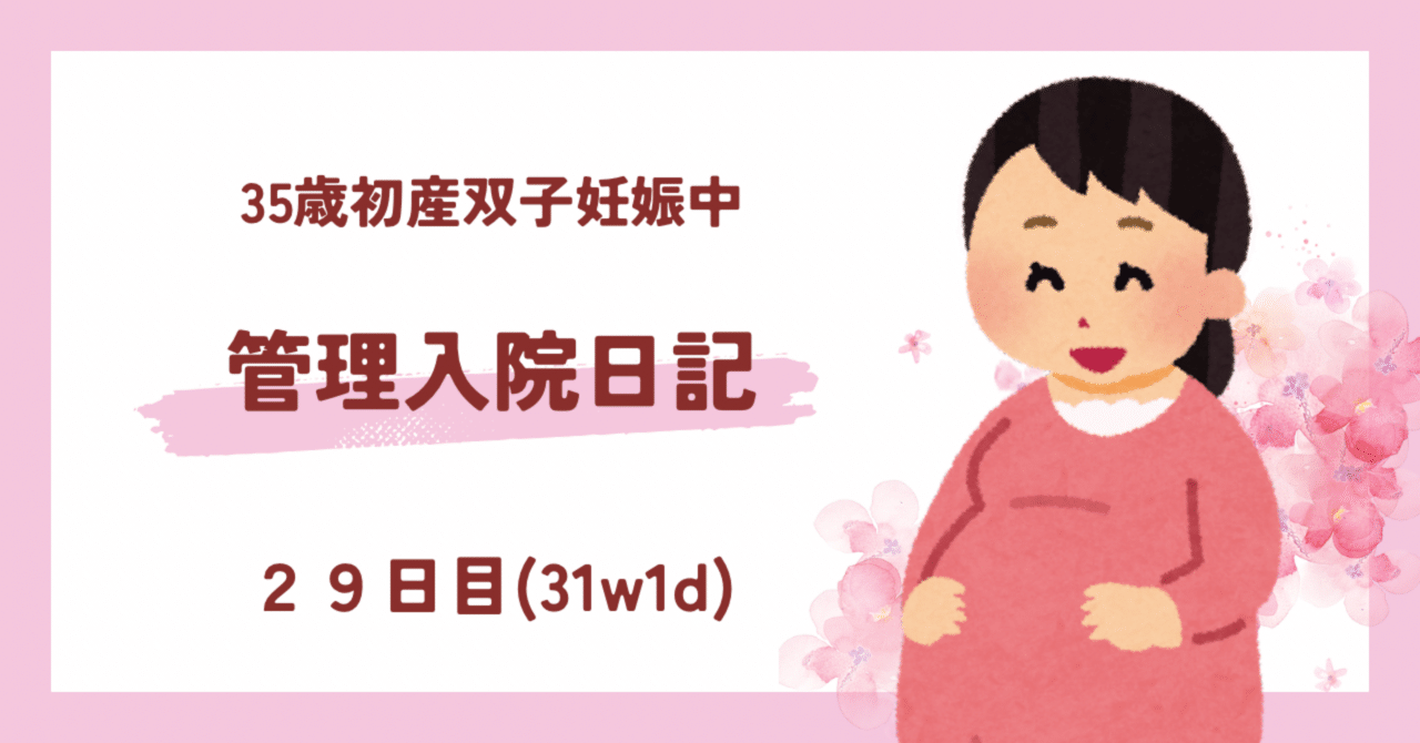 【35歳初産双子妊娠中】管理入院日記29日目(31w1d)｜乃々 恵