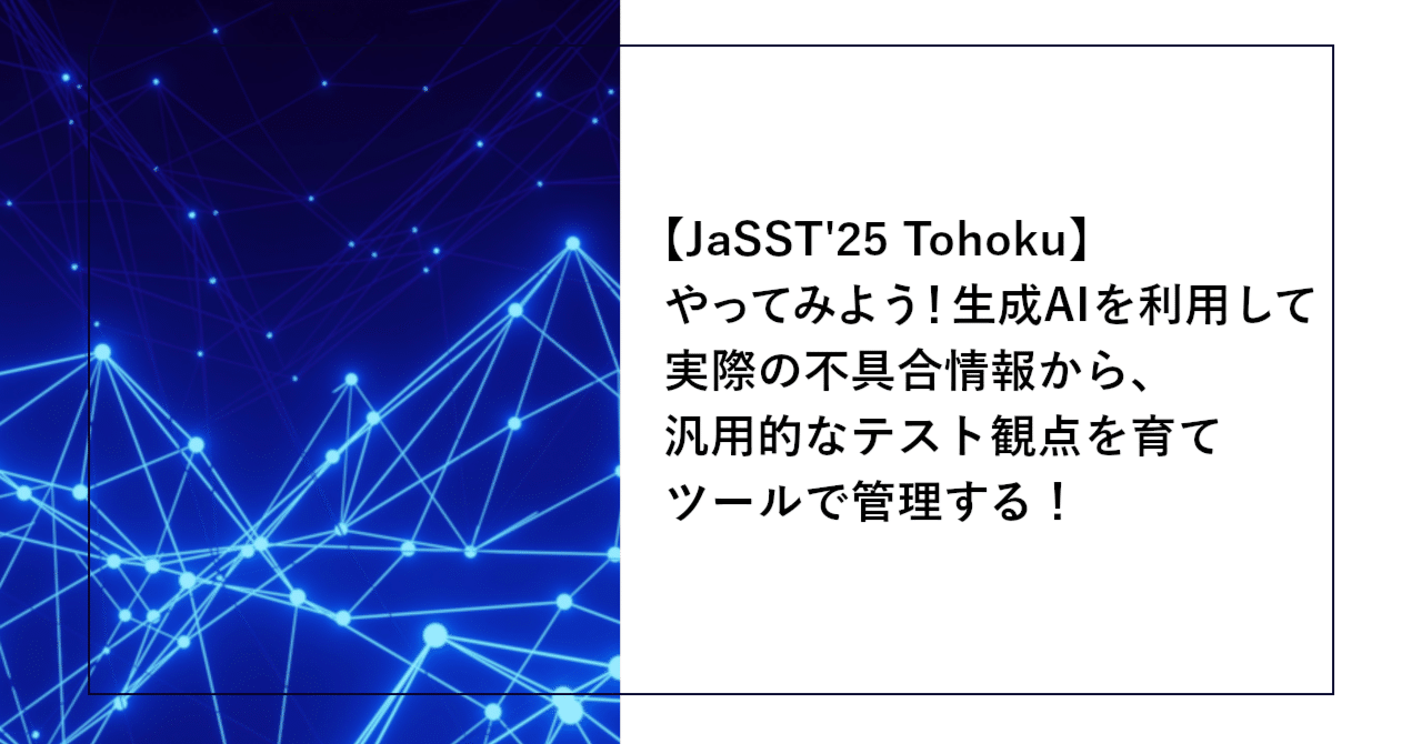 【JaSST'25 Tohoku】やってみよう！生成AIを利用して実際の不具合情報から、汎用的なテスト観点を育てツールで管理する！｜SHIFT Group 技術ブログ