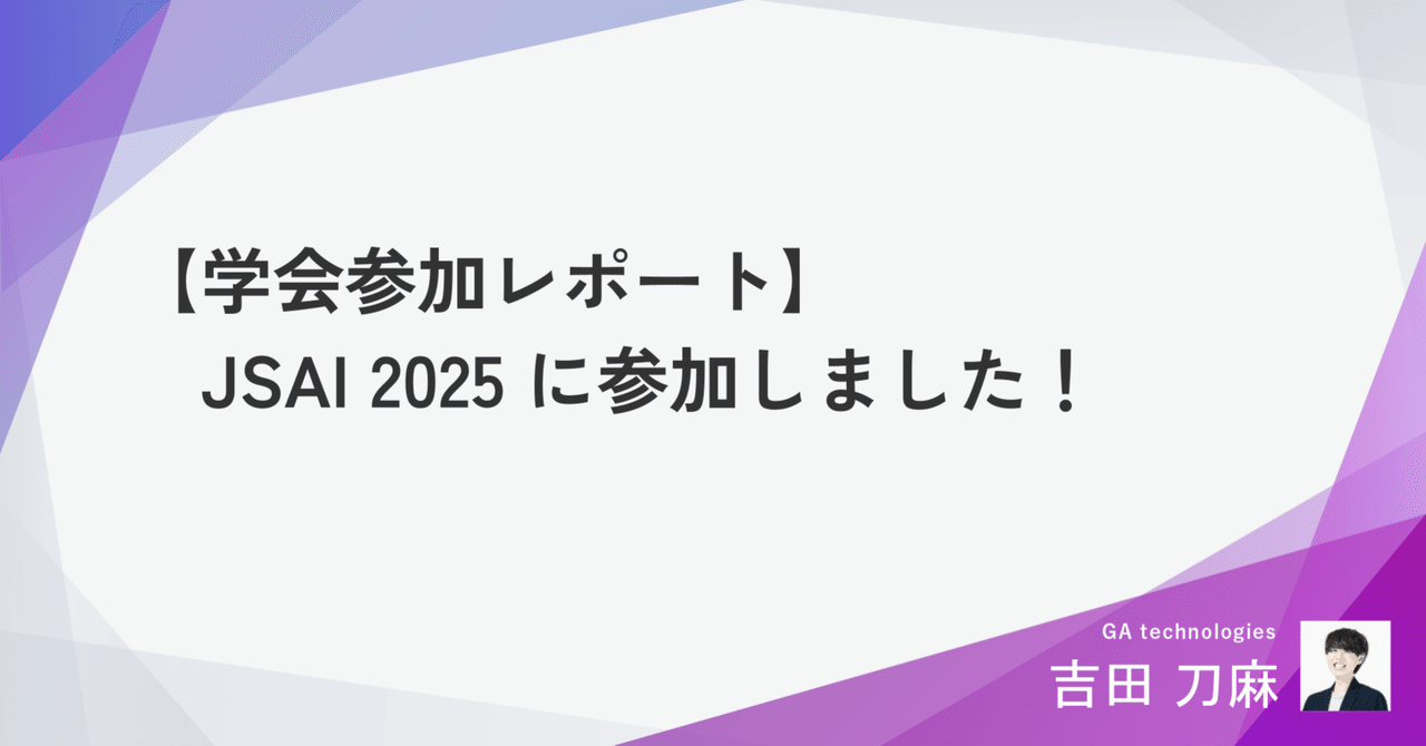 【学会参加レポート】JSAI2025に参加しました！｜吉田 刀麻