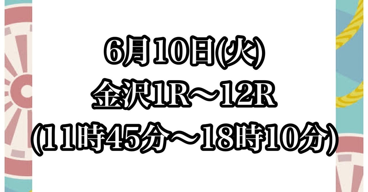 6月10日(火) 金沢1R〜12R (11時45分〜18時10分)｜KAT源 プロ馬券師