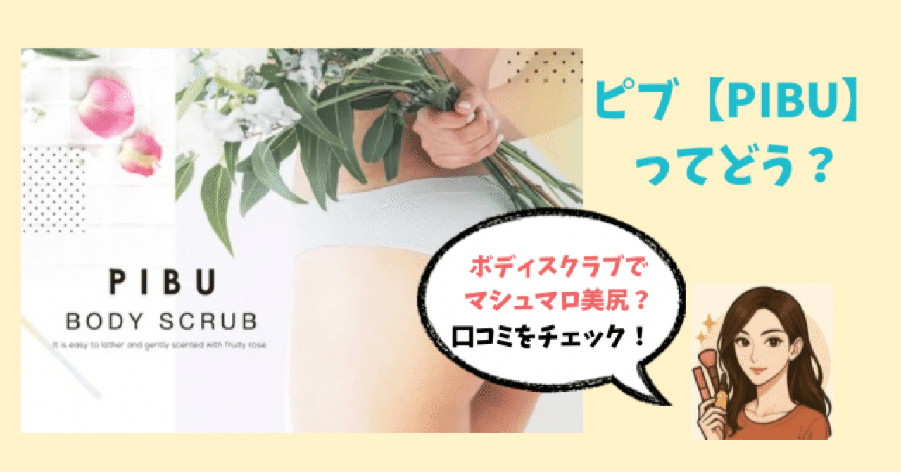 PIBU ピブ 口コミ徹底レビュー｜ボディスクラブの効果・料金・使い方まで完全ガイド！｜Rika