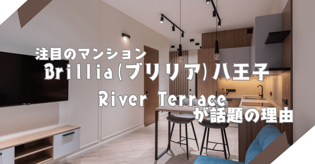 Brillia八王子RiverTerrace口コミと購入前に知っておきたい情報｜東京マンション速報