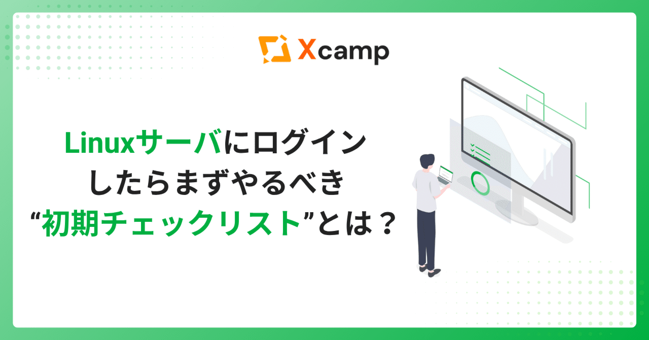 Linuxサーバにログインしたらまずやるべき“初期チェックリスト”とは？｜Xcamp(クロスキャンプ)【公式】