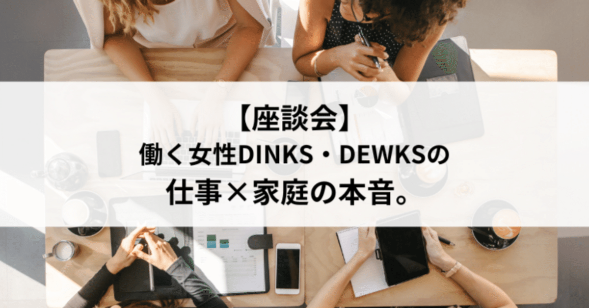 【座談会】働く女性DINKS・DEWKSの仕事×家庭の本音。｜PLACEY編集部｜一緒に創る、働く人の新しい社会。