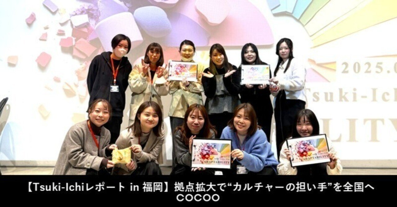 【Tsuki-Ichiレポート in 福岡】拠点拡大で“カルチャーの担い手”を全国へーコクーが描く、社内コミュニケーションのこれから｜みえる！コクー｜コクー株式会社