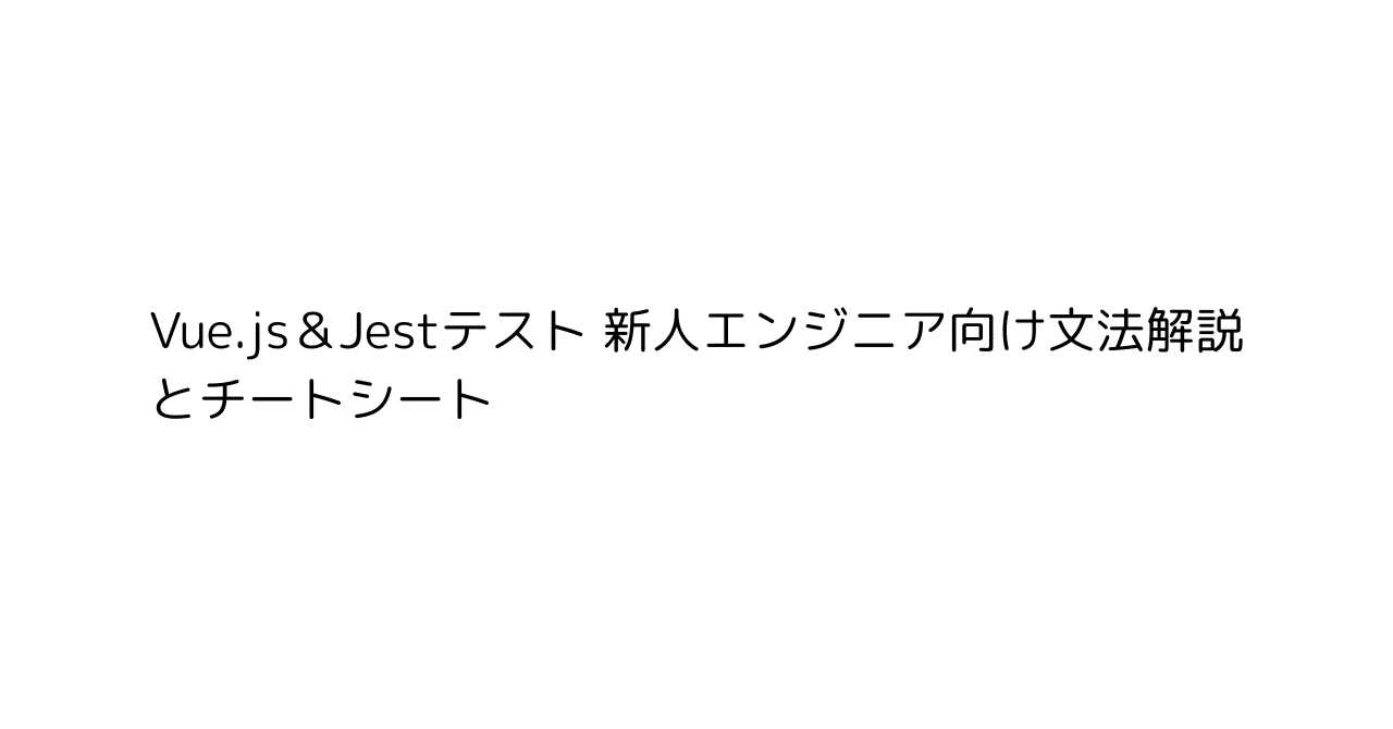 Vue.js＆Jestテスト 新人エンジニア向け文法解説とチートシート｜YUKIKO@生成AIパスポート試験合格に向けて学習中！