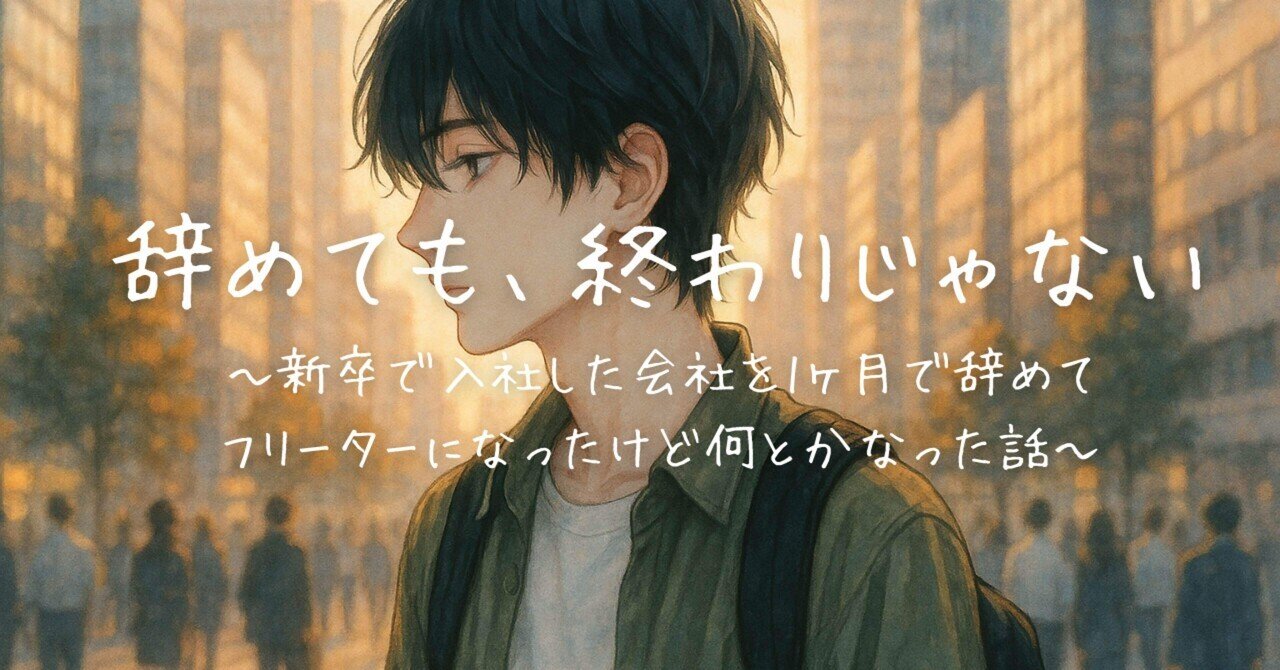 辞めても、終わりじゃない | 新卒で入社した会社を1ヶ月で辞めてフリーターになったけど何とかなった話｜羽田湊 (minato hada)