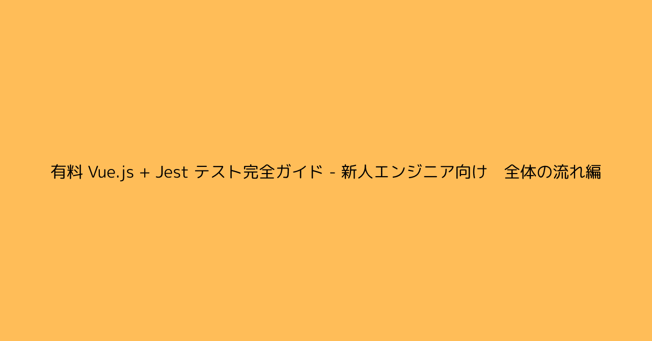 🎓有料 Vue.js + Jest テスト完全ガイド - 新人エンジニア向け 全体の流れ編｜YUKIKO@生成AIパスポート試験合格に向けて学習中！