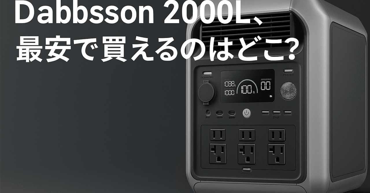 Dabbsson 2000Lを最安で買うには？後悔しない選び方と価格差の理由をFPが解説【災害・キャンプ・停電対策】｜ポタ電FP@最安値調査隊