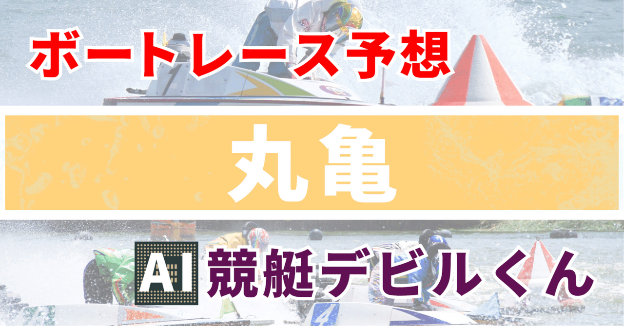 6月15日（日）丸亀 10R 『ふじむら杯』 最終日 電投締切[19:42]｜AI競艇デビルくん@全レース3連単380円予想 AIの機械学習で驚異の的中率＆回収率