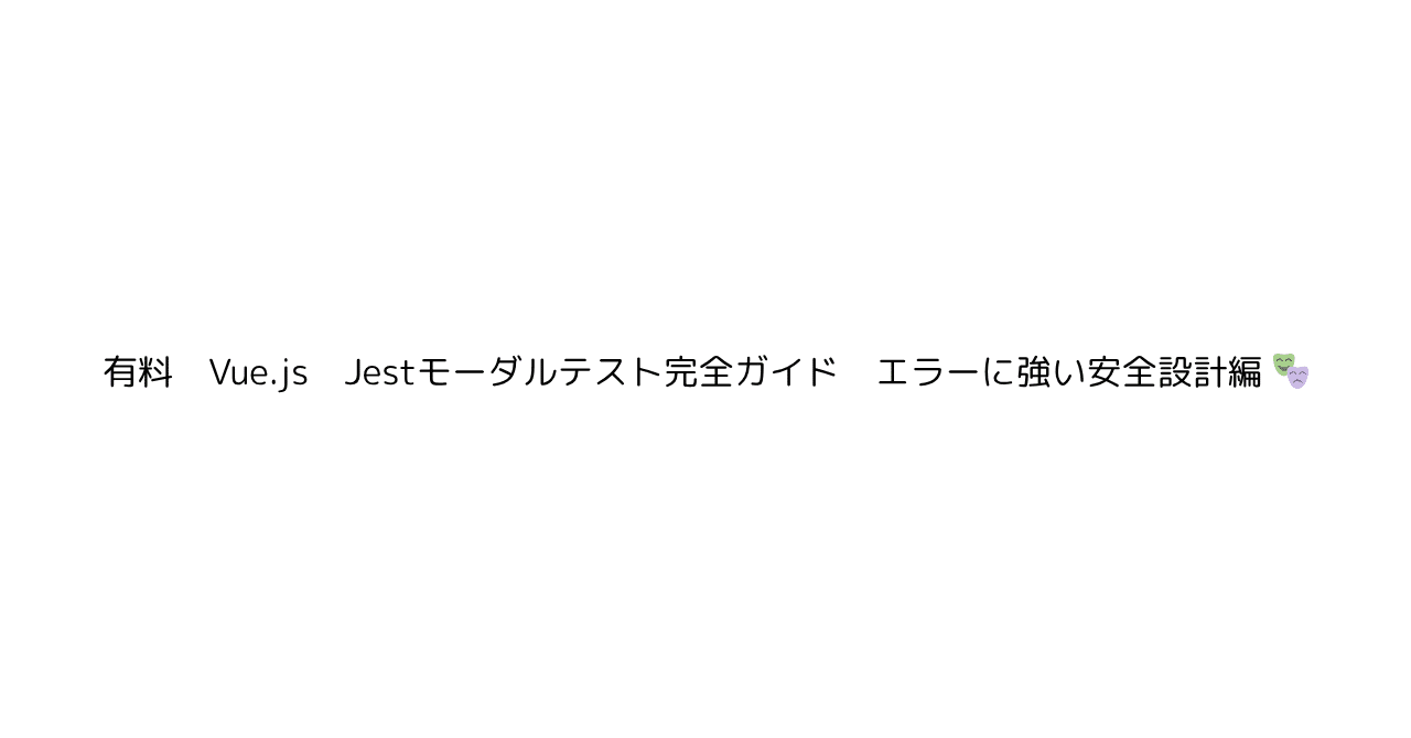 有料 Vue.js Jestモーダルテスト完全ガイド エラーに強い安全設計編 🎭｜YUKIKO@生成AIパスポート試験合格に向けて学習中！