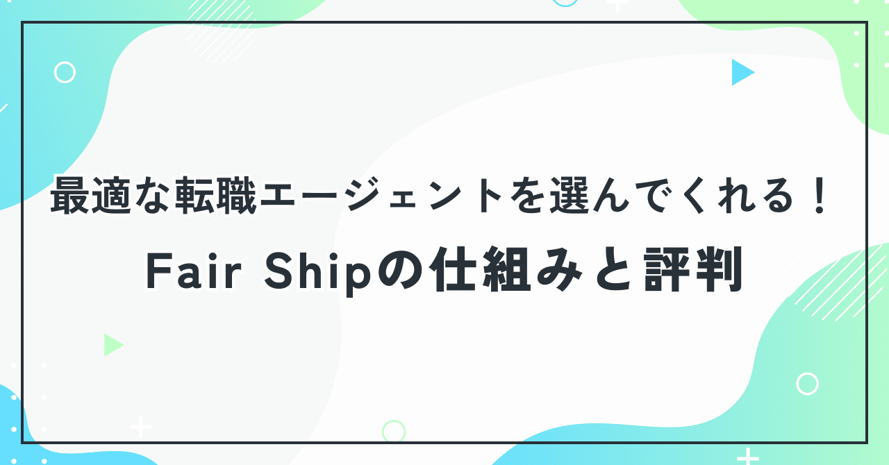 最適な転職エージェントを選んでくれる！Fair Shipの仕組みと評判をわかりやすく解説 - バビロンのブログ