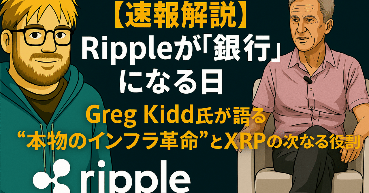 【速報解説】Rippleが「銀行」になる日──Greg Kidd氏が語る“本物のインフラ革命”とXRPの次なる役割｜Kiichi ...